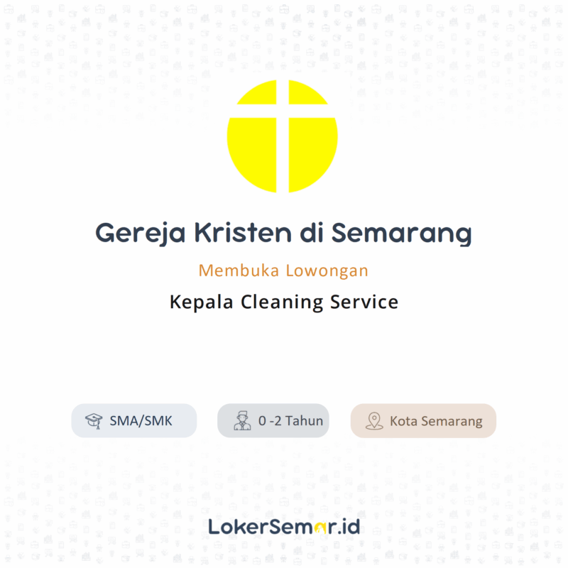 Lowongan Kerja Kepala Cleaning Service di Gereja Kristen di Semarang - LokerSemar.id